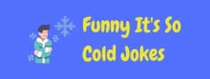 30+ Hilarious It's So Cold Jokes & One Liners! | LaffGaff